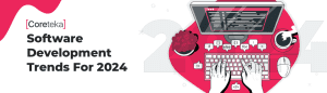 Software Development Trends for 2024 Overview | Coreteka